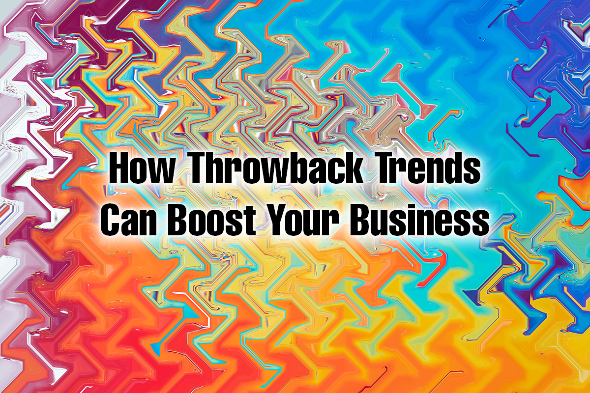 Throwback Trends Can Boost Your Business | Executive Advertising